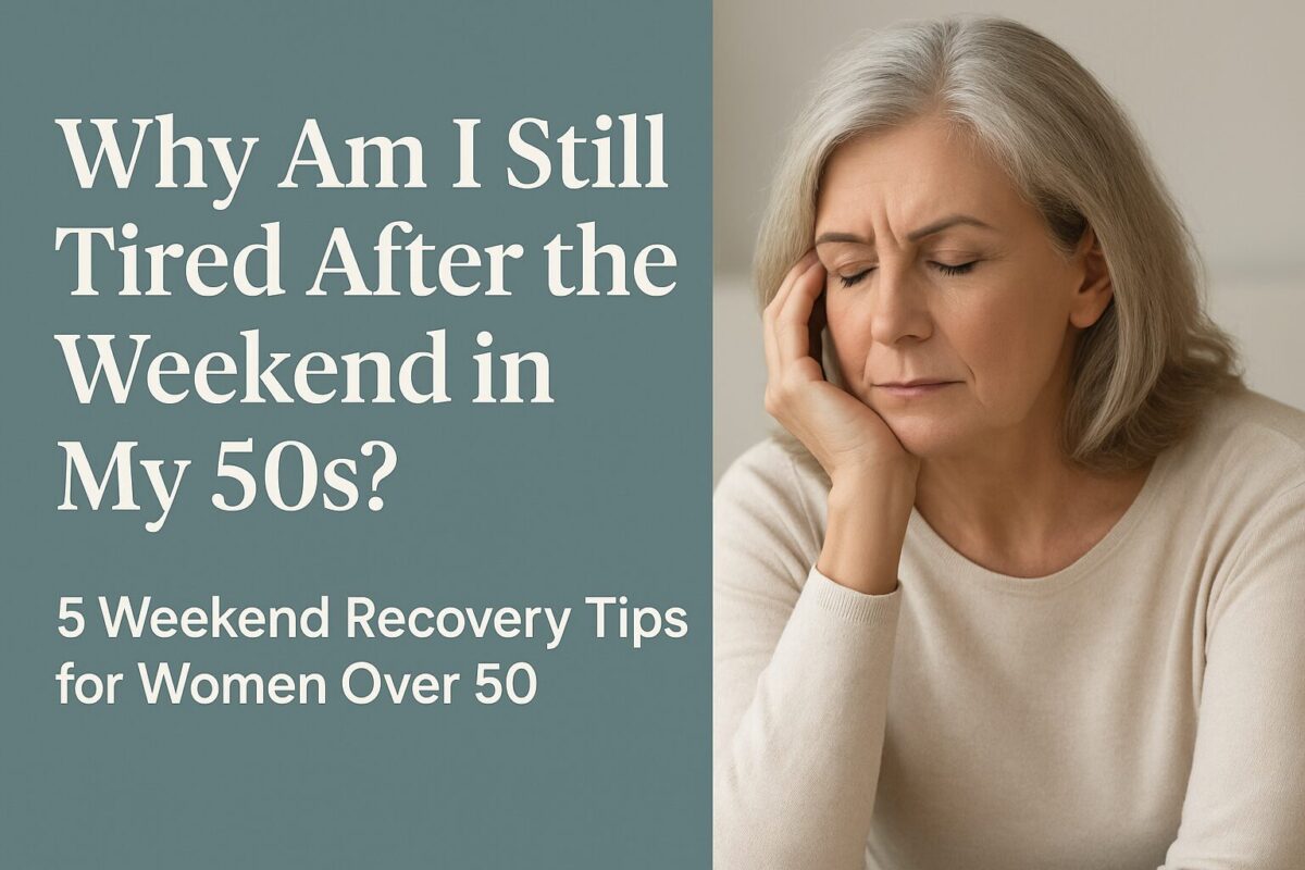 Why Am I Still Tired After the Weekend in My 50s? 5 Weekend Recovery ...
